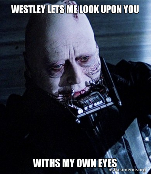 Westley lets me look upon YOU Withs my own eyes Meme Generator