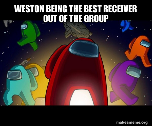 Weston being the best receiver out of the group - Among Us Meme Generator