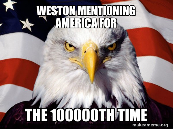 Weston mentioning America for the 100000th time - American Pride Eagle ...