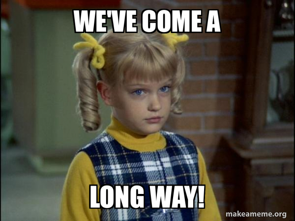 We've Come a long way! - Cindy Brady Meme Meme Generator