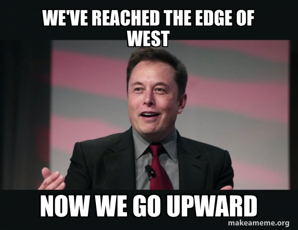 We've reached the edge oF west Now we go Upward - Elon Musk Meme Generator