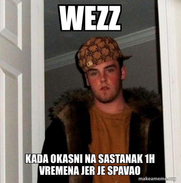 WEZZ Kada okasni na sastanak 1h vremena jer je spavao - Scumbag Steve ...