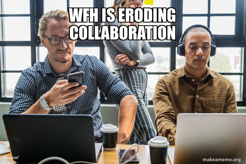 WFH is eroding collaboration Meme Generator