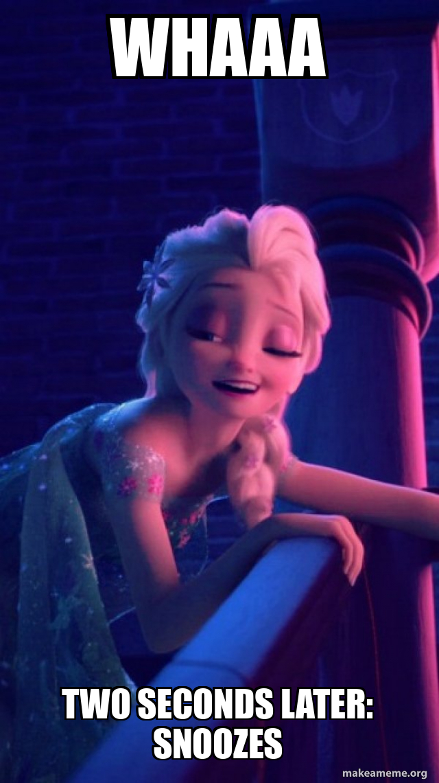 whaaa Two seconds later: snoozes - Drunk Elsa Meme Generator