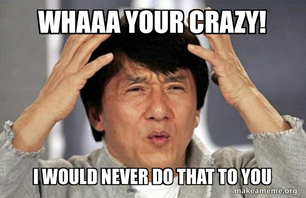 whaaa your crazy! i would never do that to you - Jackie Chan Why? Meme ...