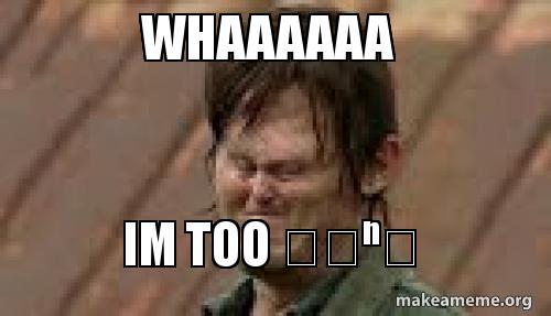 whaaaaaa im too áµ—á¶¦â ¿Ê¸ Meme Generator