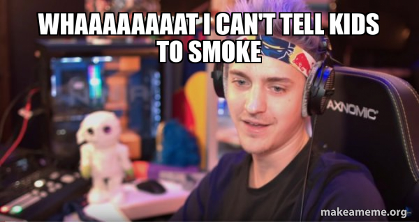whaaaaaaaat I can't tell kids to smoke - Ninja Tyler Blevins Meme Generator