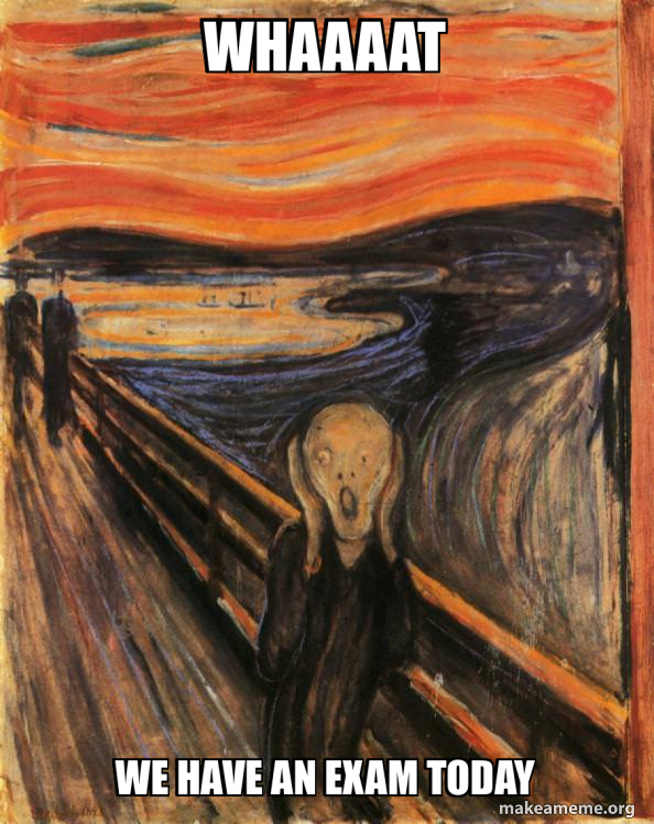 whaaaat we have an exam today Meme Generator