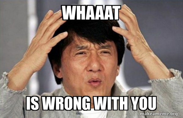 whaaat is wrong with you - Jackie Chan Why? Meme Generator