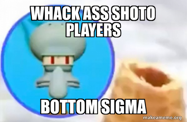 Whack ass Shoto players Bottom Sigma - What the Sigma Squidward Meme ...