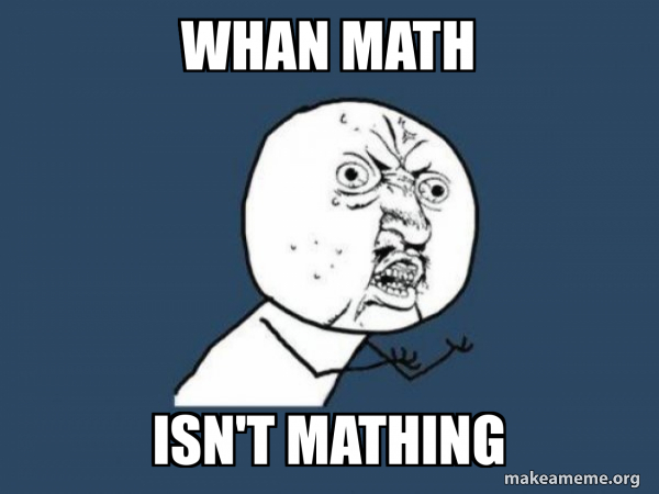 Whan math Isn't mathing - Y U No Meme Generator