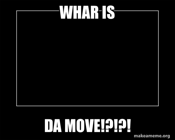 whar is da move!?!?! - Motivational Meme Meme Generator