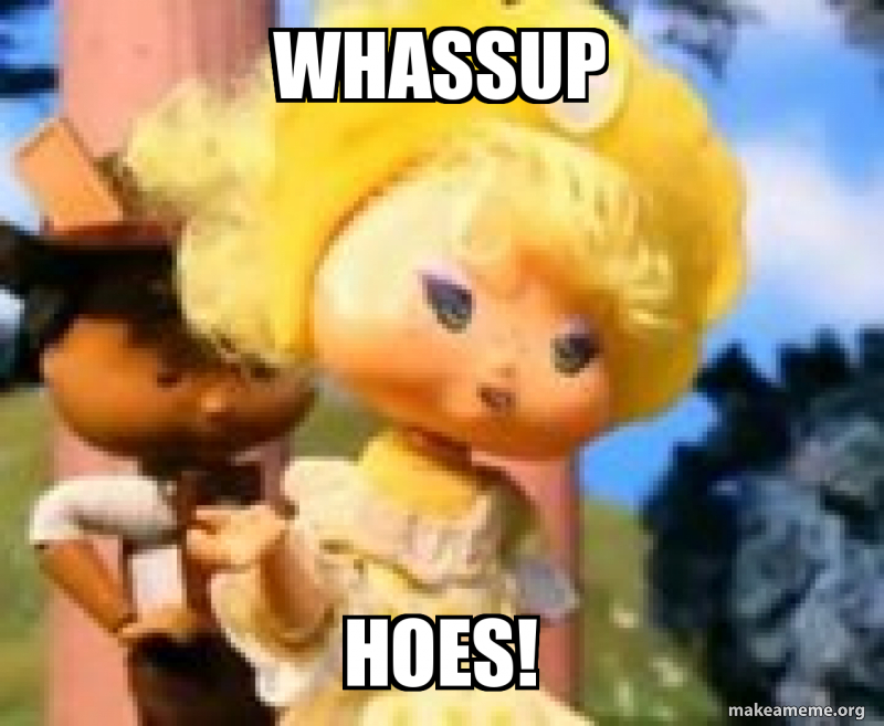Whassup Hoes! Meme Generator
