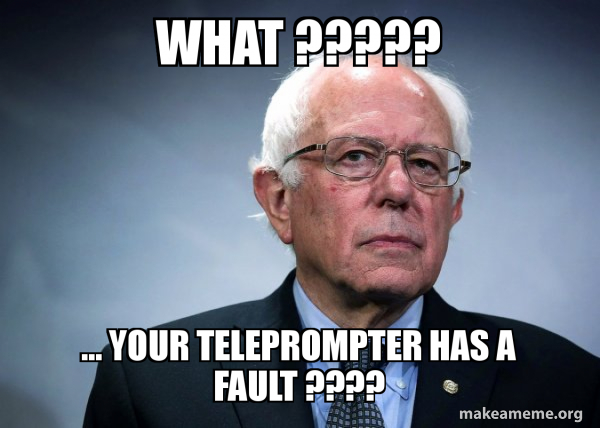 What ????? ... your teleprompter has a fault ???? - Bernie Sanders Meme ...