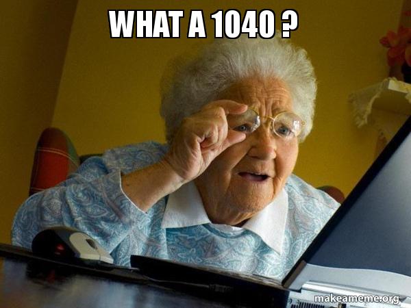 What a 1040 ? - Internet Grandma Meme Generator