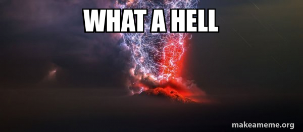 What a hell - The Gods are Angry Meme Generator