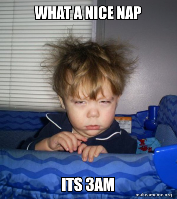 What a nice nap ITS 3AM - Monday Mornings Meme Generator