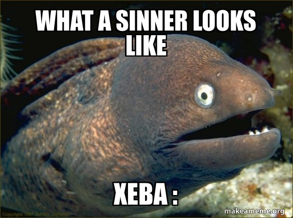 What A Sinner Looks Like Xeba : - Bad Joke Eel Meme Generator