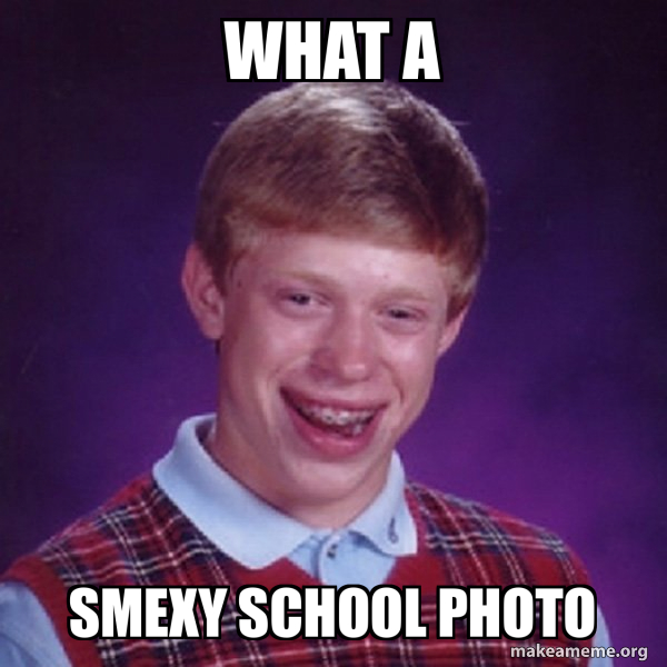 What a Smexy school photo - Bad Luck Brian Meme Generator