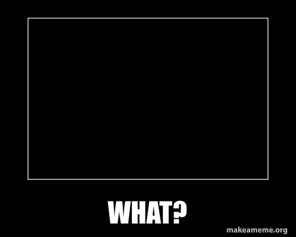 What? - Motivational Meme Meme Generator