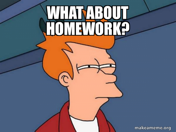 What about homework? - Futurama Fry Meme Generator