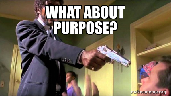 What about purpose? - Samuel L. Jackson Say What Meme Generator