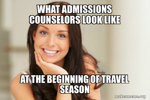What Admissions Counselors look like At the BEGINNING of travel season ...