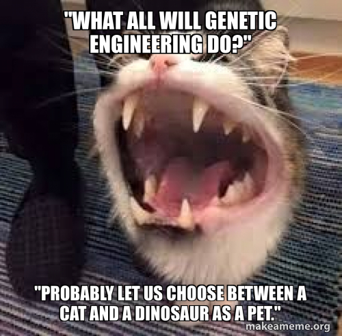 "What all will genetic engineering do?" "Probably let us choose between ...