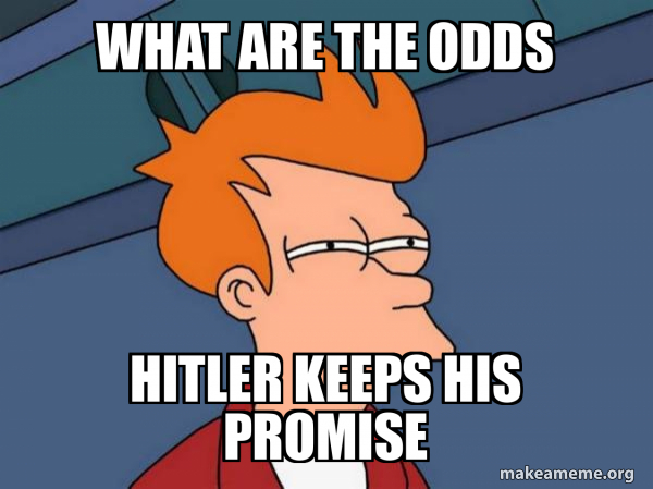 what are the odds hitler keeps his promise - Futurama Fry Meme Generator