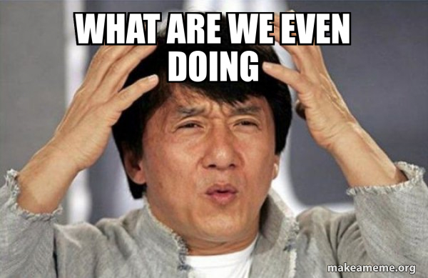 what are we even doing - Jackie Chan Why? Meme Generator