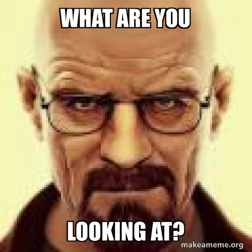 What are you looking at? Meme Generator