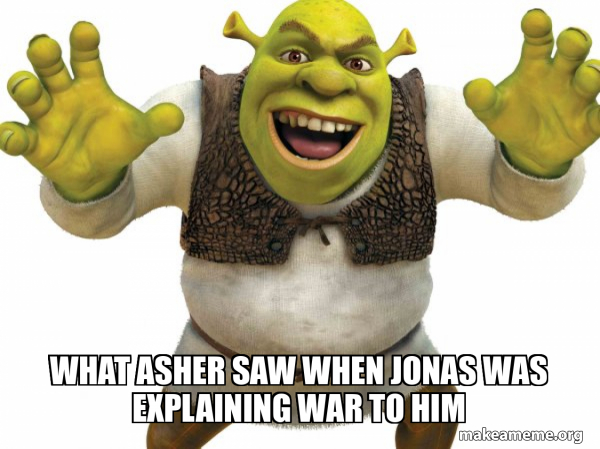 What asher saw when Jonas was explaining war to him - Shrek Meme Generator
