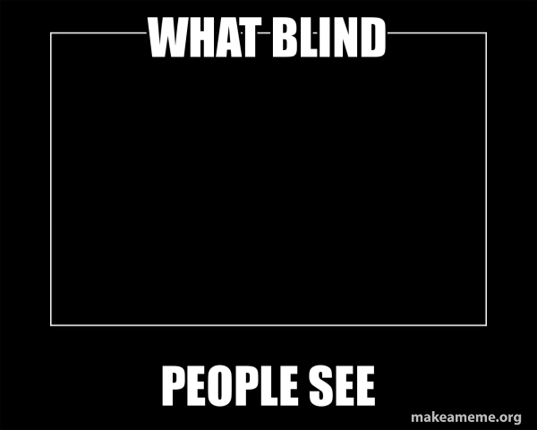what blind people see - Motivational Meme Meme Generator