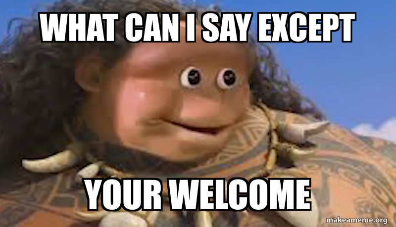 What can i say except Your welcome Meme Generator