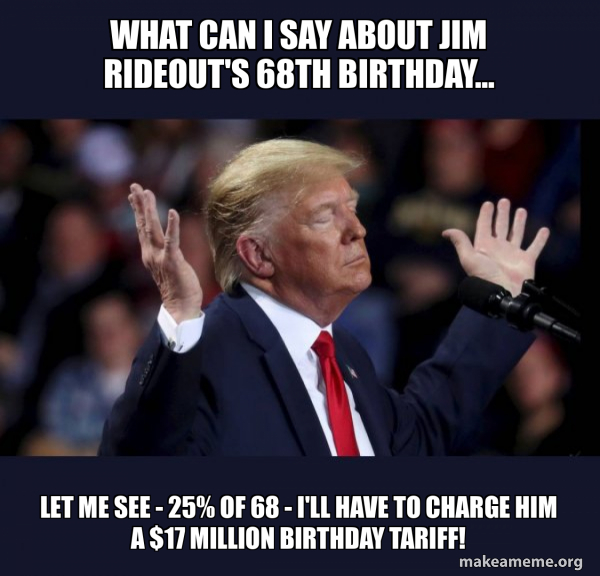 what can i say about jim rideout's 68th birthday... let me see - 25% of ...