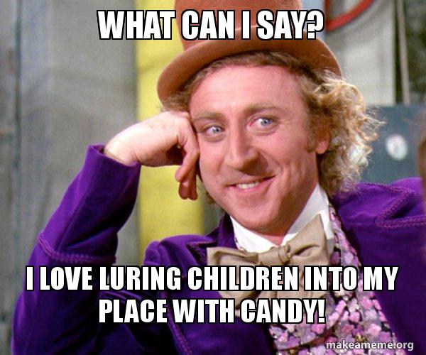 What can I Say? I love luring children into my place with candy ...