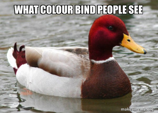 what colour bind people see - Malicious Advice Mallard Meme Generator
