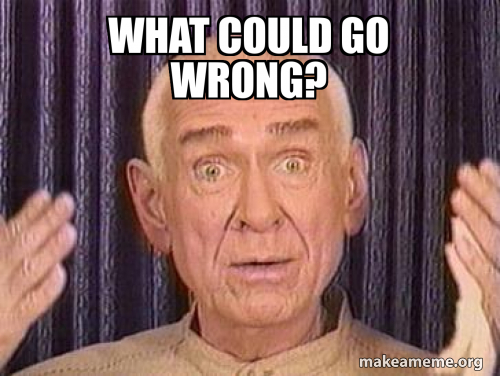 What could go wrong? Meme Generator