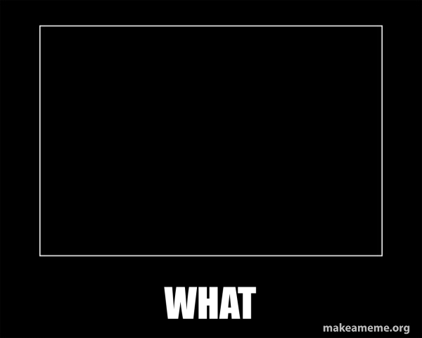 what - Motivational Meme Meme Generator