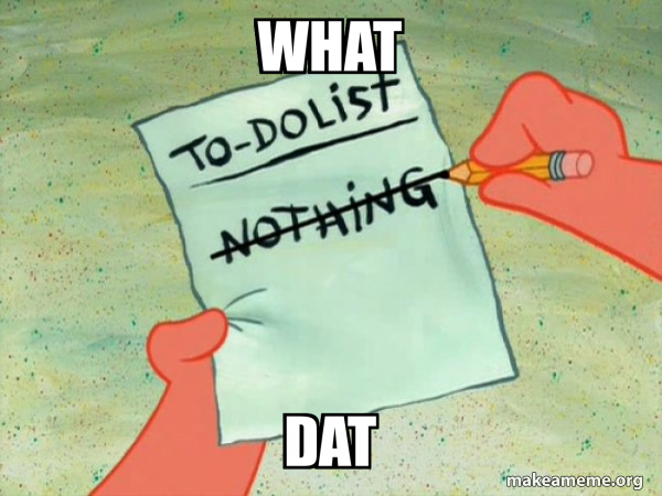 what dat - TO-DO List Meme Generator