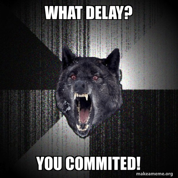 what delay? you commited! - Insanity Wolf Meme Generator