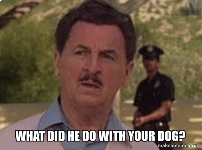 What did he do with your dog? Meme Generator