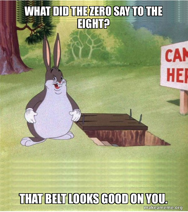 What did the zero say to the eight? That belt looks good on you. - Big ...