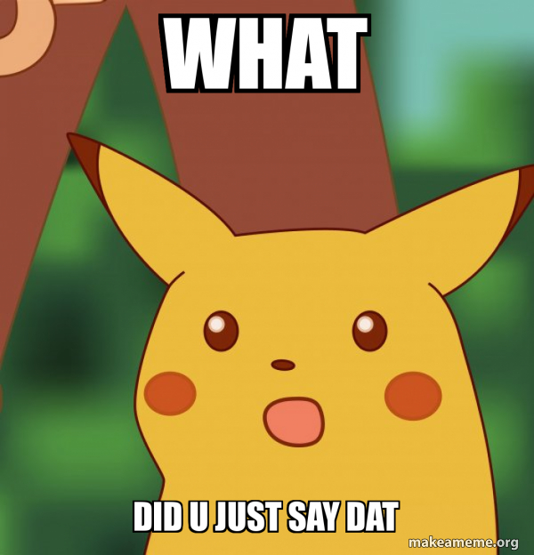 What Did u just say dat - Surprised Pikachu Meme Generator