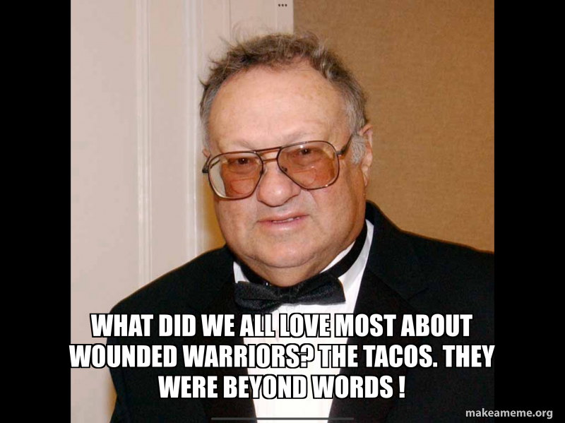 What did we all love most about wounded warriors? The tacos. They were ...