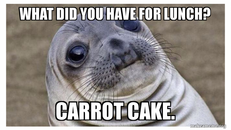 WhAt did you have for lunch? carrot cAke. Meme Generator