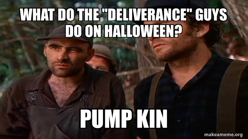 what do the "deliverance" guys do on halloween? pump kin Meme Generator