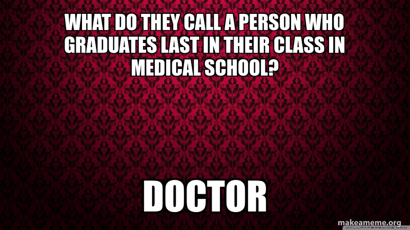 what do they call a person who graduates last in their class in medical ...