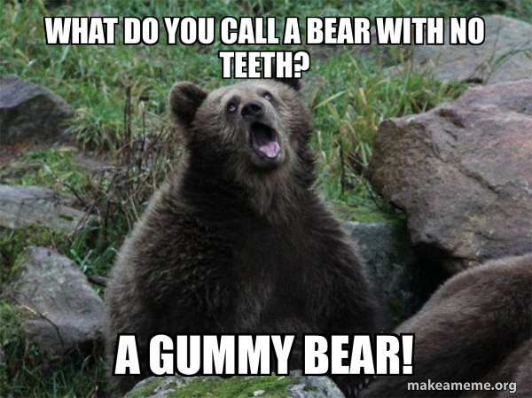 what do you call a bear with no teeth? a gummy bear! - Sarcastic Bear ...