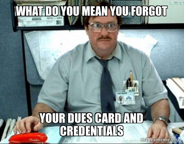 What do you mean you forgot your dues card and credentials - Milton ...